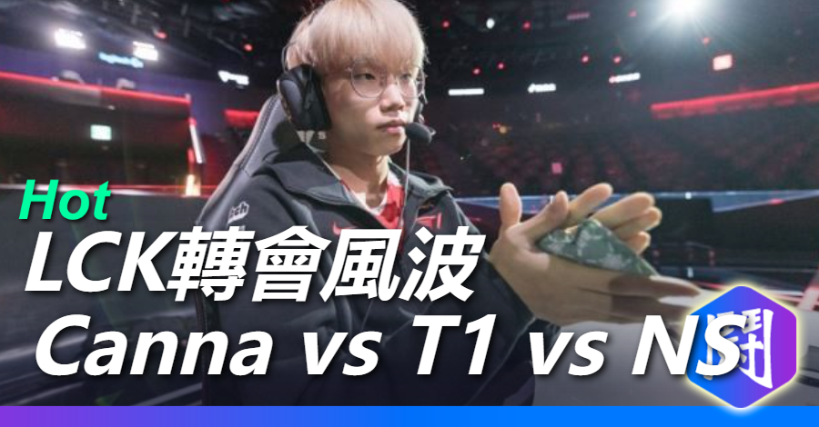 【轉會風波】T1 Canna 經紀公司立場文全文翻譯 + T1 & NS 回應