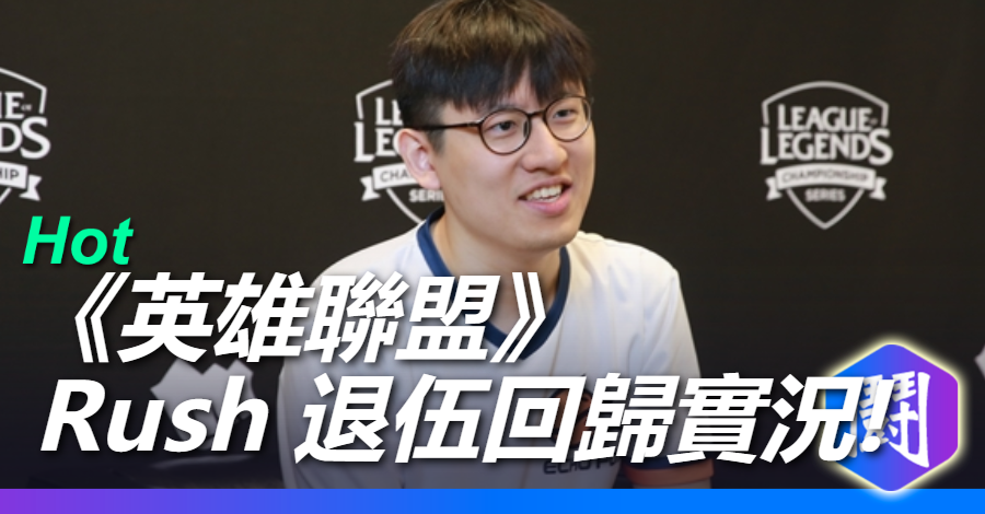 《英雄聯盟》前職業選手 Rush 當兵退伍，開台解釋為何關掉 YT 頻道