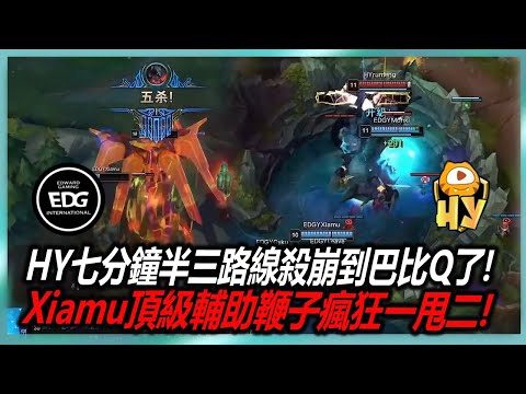 HY vs EDG 劍神下凡五連殺!HY七分鐘半三路線殺崩到巴比Q了! Xiamu頂級輔助鞭子瘋狂一甩二!