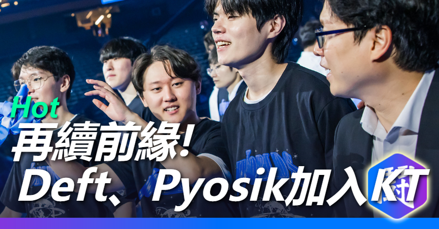 S12冠軍再聯手！KT官宣 ：Deft、Pyosik 正式加入