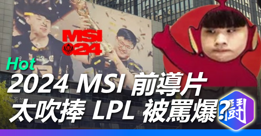 《英雄聯盟》2024 MSI前導片(X 大外宣(O 這種吹捧LPL被網友罵爆