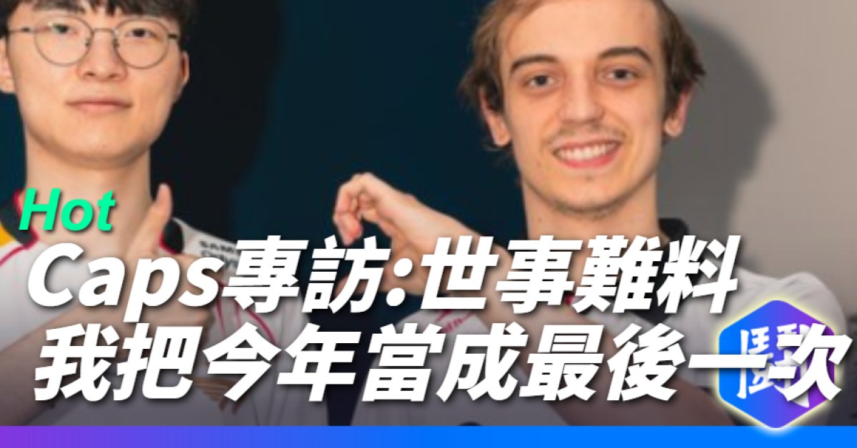 Caps：去年Faker的奪冠給了自己很大的動力，想把本次世界賽當成最後一次