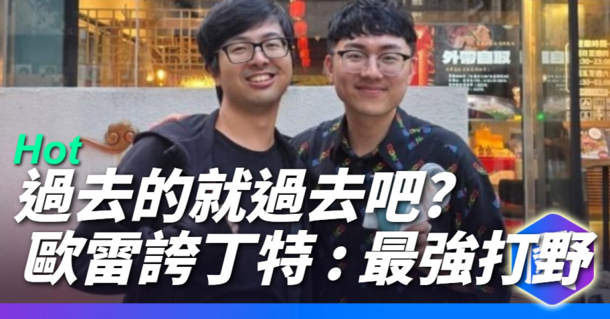 Olleh跟丁特世紀大和解? 之前說在HKE被80 現在誇 : 台灣最強打野