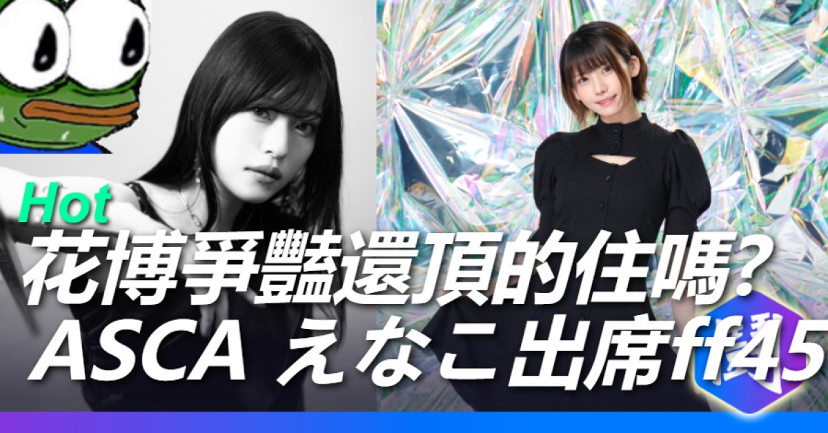 FF45是不是要擠爆了 ASCA えなこ都會來