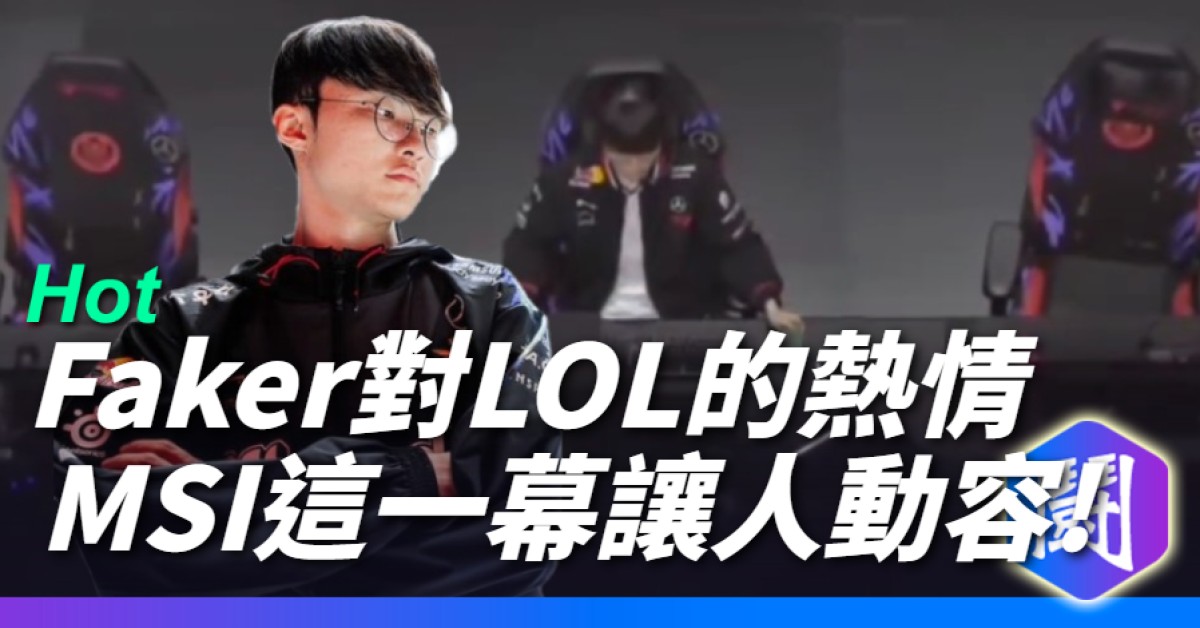 Faker對於LOL的熱情 MSI這一幕讓人動容